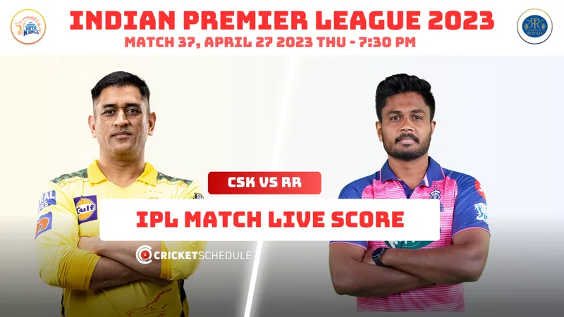 CSK vs RR Live Score 2023: Chennai Super Kings vs Rajasthan Royals Live Score Today, Toss ...