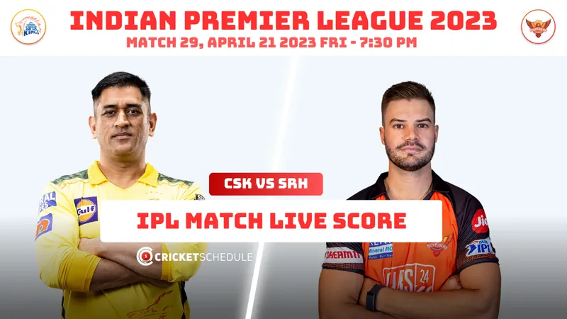 SRH vs CSK Live Score 2023: Sunrisers Hyderabad vs Chennai Super Kings ...